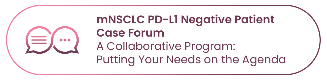 Case Forum – A Collaborative mNSCLC Program: Putting Your Needs on the ...